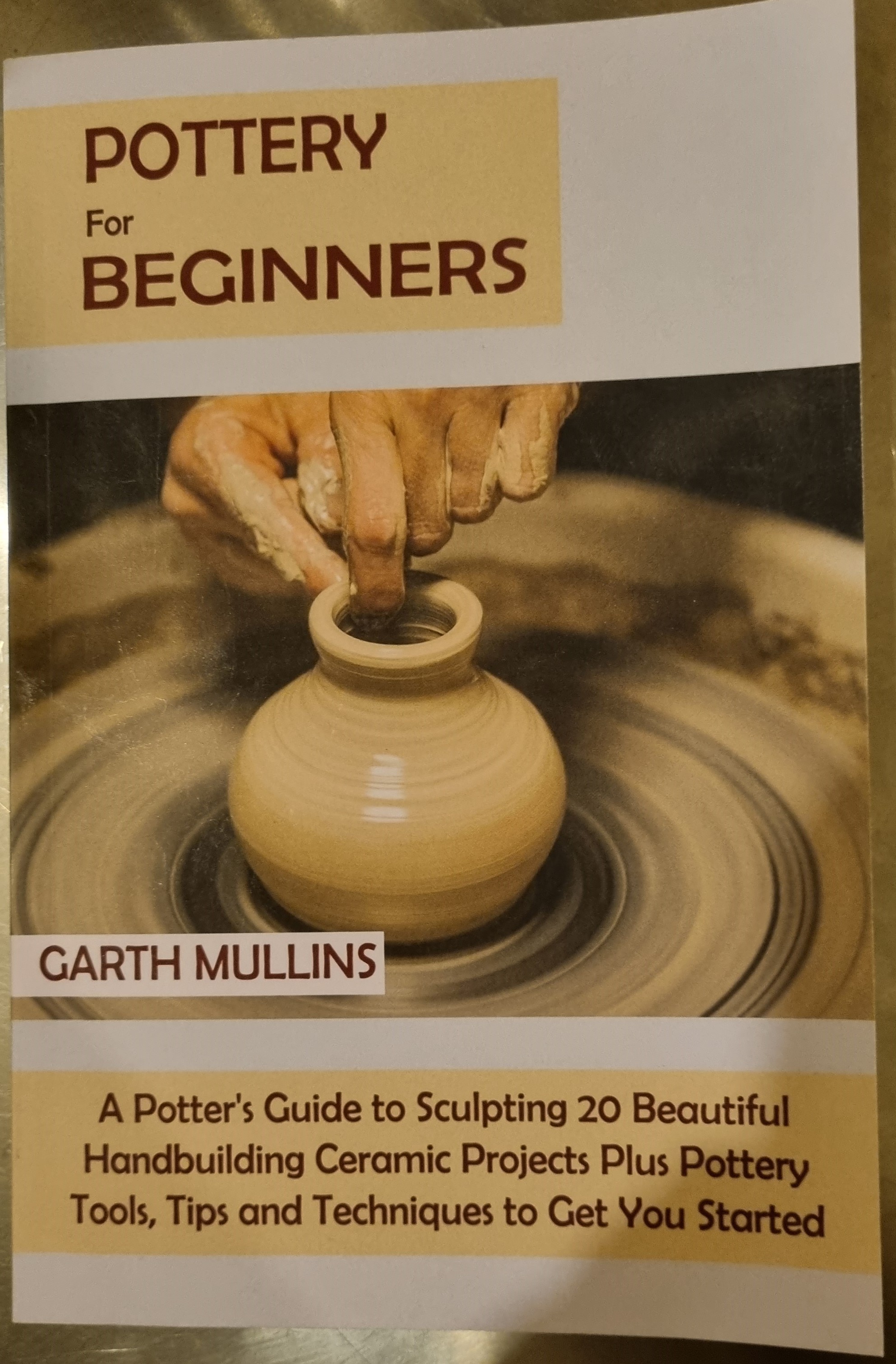 Pottery for Beginners: A Potter's Guide to Sculpting 20 Beautiful ...